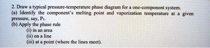 SOLVED: 2. Draw a typical pressure-temperature phase diagram for a one ...