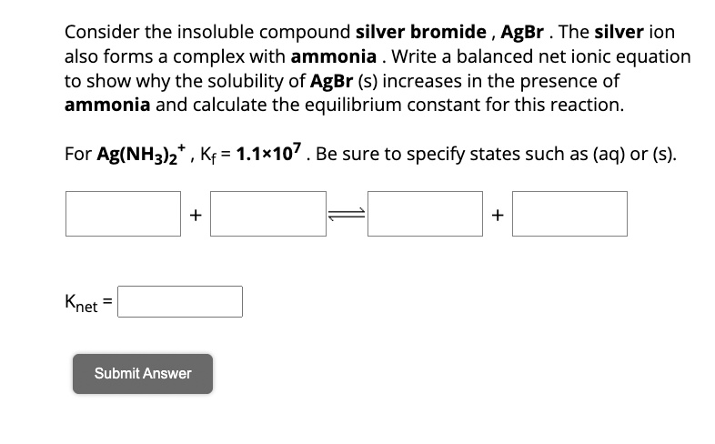 SOLVED: Consider the insoluble compound silver bromide, AgBr. The ...
