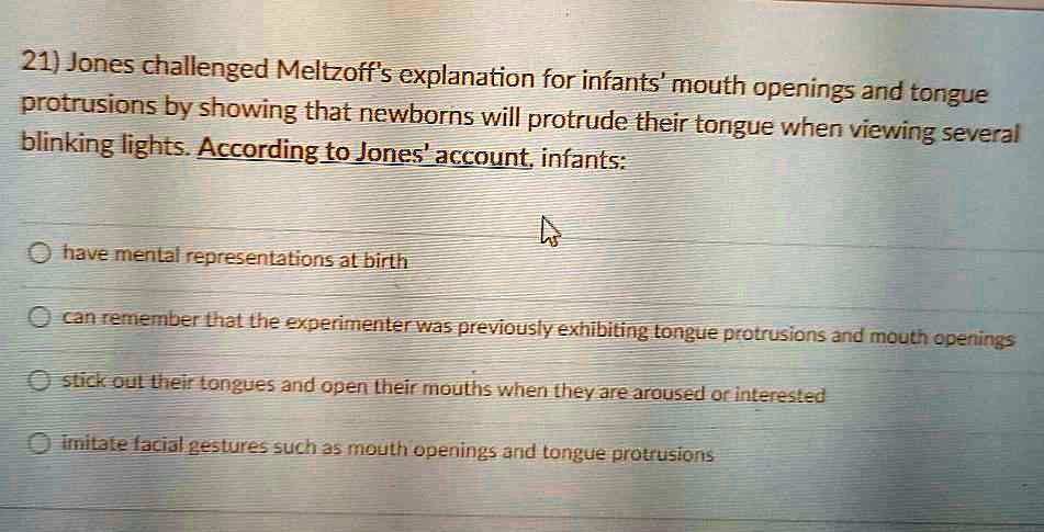 SOLVED: 21) Jones challenged Meltzoff's explanation for infants'mouth ...