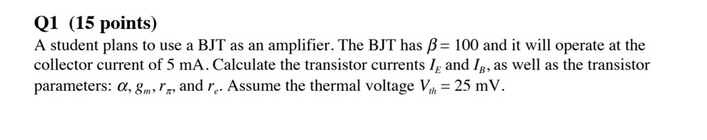SOLVED: Q1 (15 points) A student plans to use a BJT as an amplifier: The BJT has Î² = 100 and it ...