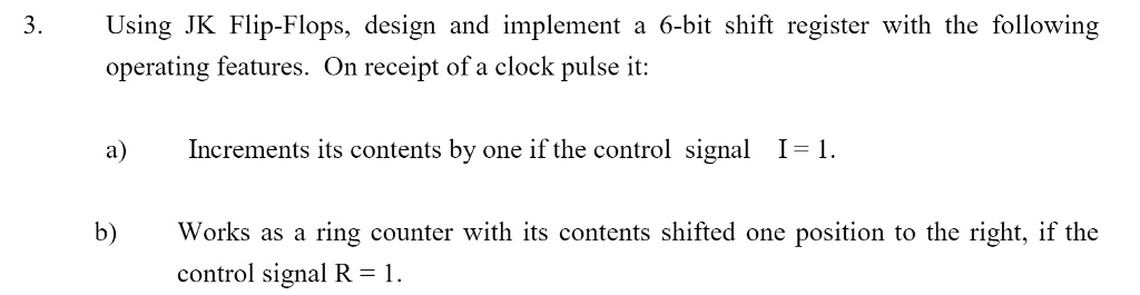 3. Using JK Flip-Flops, design and implement a 6-bit shift register with the following operating ...