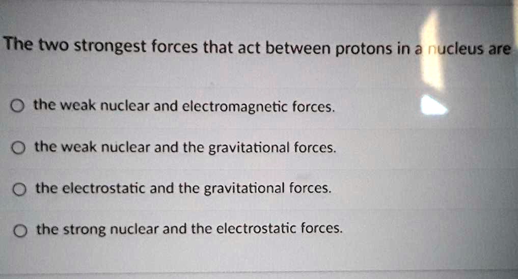 SOLVED: The two strongest forces that act between protons in a nucleus ...