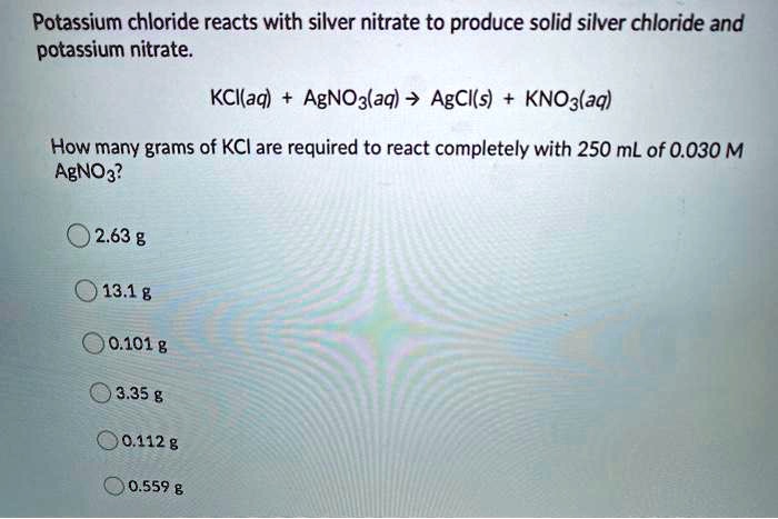 Potassium chloride reacts with silver nitrate to produce solid silver chloride and potassium ...
