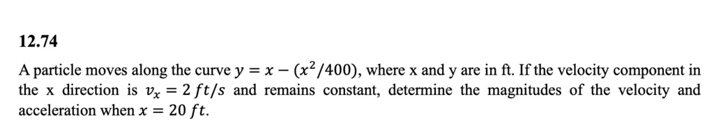 12.74 A particle moves along the curve y = x - (x^2/400), where x and y are in ft. If the ...