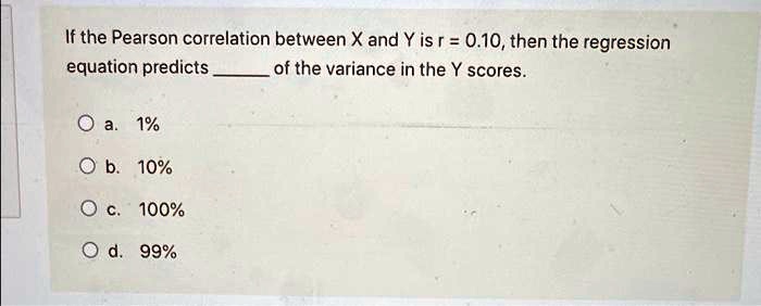 SOLVED: If the Pearson correlation between X and Y is r=0.10,then the regression equation ...