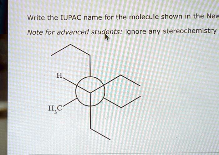 Write the IUPAC name for the molecule shown in the New Note for advanced students: ignore any ...
