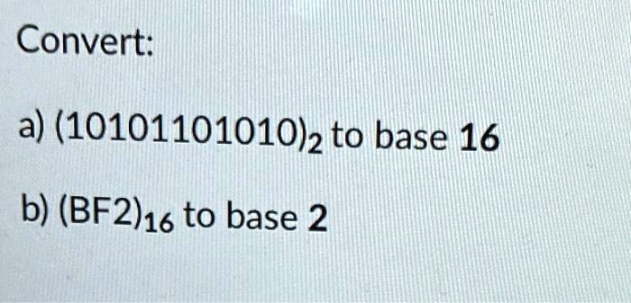 SOLVED: Convert: a) (1010110101012 to base 16 b) (BF2)16 to base 2
