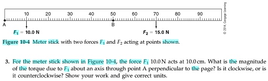 SOLVED: 3. For the meter stick shown in Figure 10-4, the force F1 10.0N acts at 10.0 cm. What is ...
