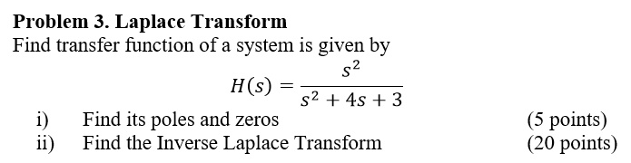Problem 3. Laplace Transform Find transfer function of a system is ...