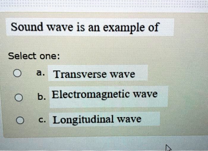 SOLVED: Sound wave is an example of Select one: a.. Transverse wave O b ...