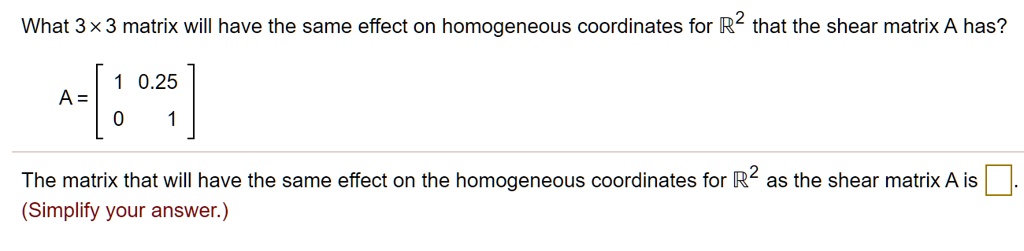 SOLVED: What 3 x 3 matrix will have the same effect on homogeneous ...