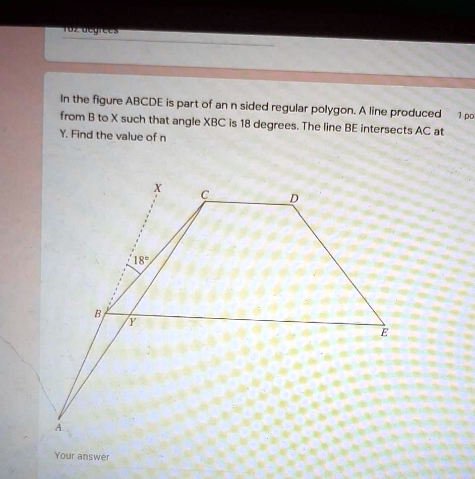 In the figure, ABCDE is part of an n-sided regular polygon. A line is produced from B to X such ...