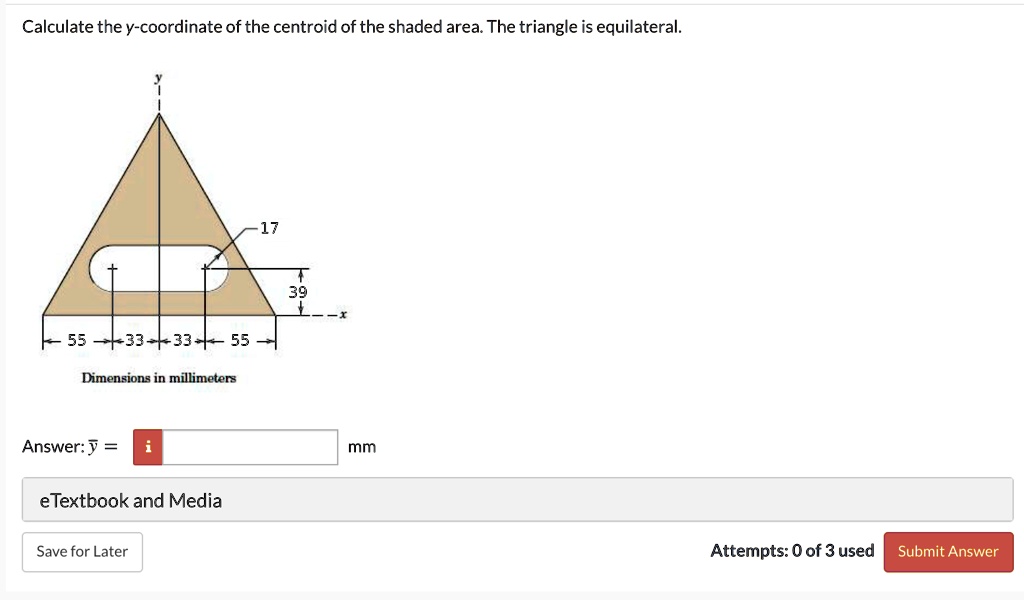 SOLVED: Calculate the y-coordinate of the centroid of the shaded area. The triangle is ...