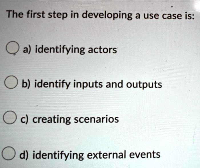 SOLVED: The first step in developing a use case is: a) identifying ... SOLVED: The first step in developing a use case is: a) identifying ...