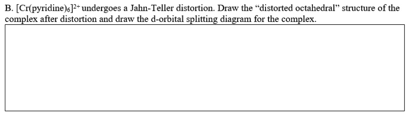 SOLVED:B. [Cr(pyridine)s]2+ undergoes a Jahn-Teller distortion. Draw ...