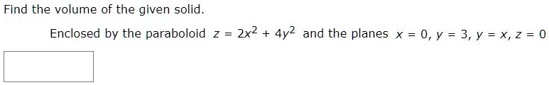 SOLVED: Find the volume of the given solid: Enclosed by the paraboloid 2 = 2x2 4y2 and the ...