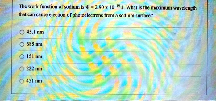 SOLVED: The work function of sodium is Î¦ = 2.90 x 10^-19 J. What is ...