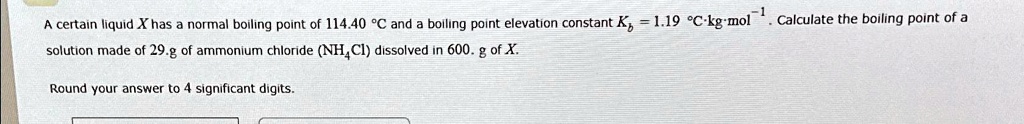 SOLVED: A certain liquid X has a normal boiling point of 114.40°C and a ...
