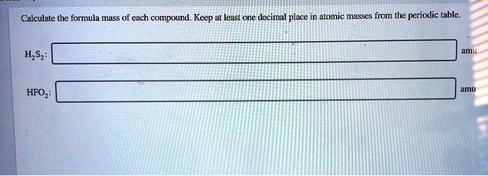 SOLVED: Calculate the formula mass of each compound. Keep at least one decimal place atomic ...