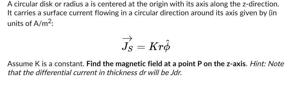 A circular disk or radius a is centered at the origin with its axis along the z-direction. It ...