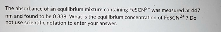 the absorbance f an equilibrium mixture containing fescn2 was measured ...