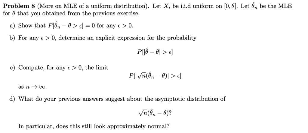 SOLVED: Problem 8 (More on MLE of a uniform distribution). Let Xi be i ...