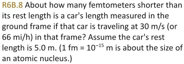 SOLVED: R6B.8 About how many femtometers shorter than its rest length ...
