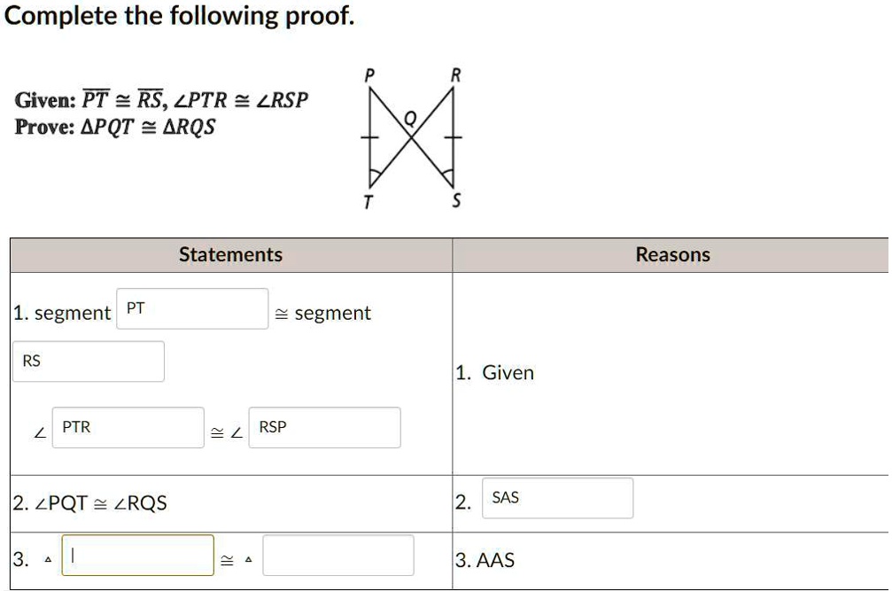 SOLVED: 'Dont understand any of this Complete the following proof: Given: PT = RS, LPTR = LRSP ...