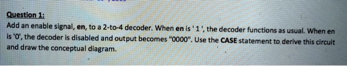 SOLVED: Question 1: Add an enable signal, en, to a 2-to-4 decoder. When en is '1', the decoder ...