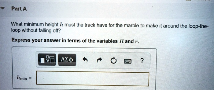SOLVED: Part A What minimum height h must the track have for the marble ...