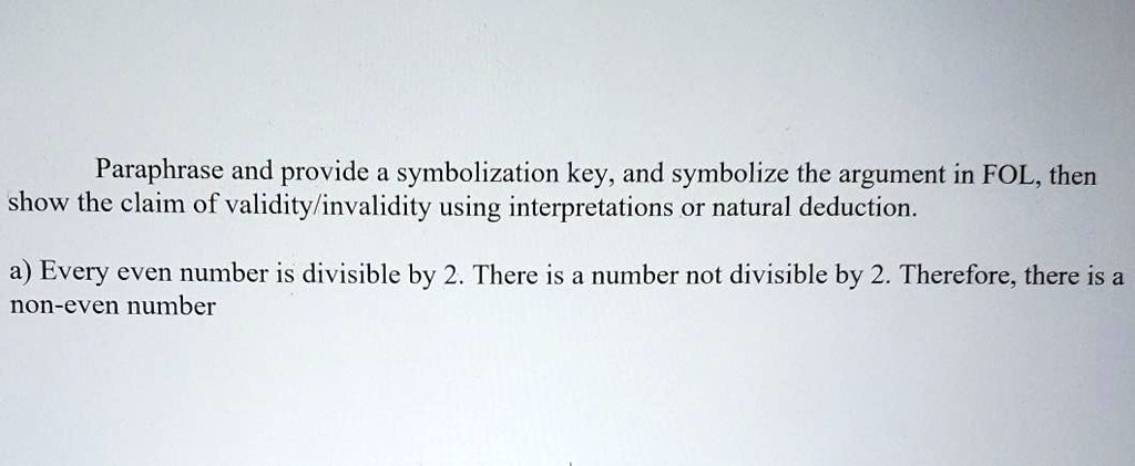 Paraphrase And Provide A Symbolization Key And Symbolize The Argument In Fol Then Show The