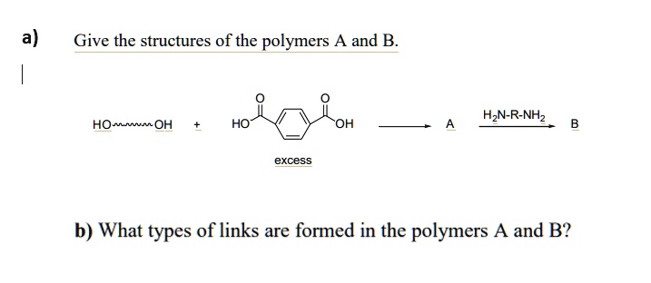SOLVED: a) Give the structures of the polymers A and B. b) What types of links are formed in the ...