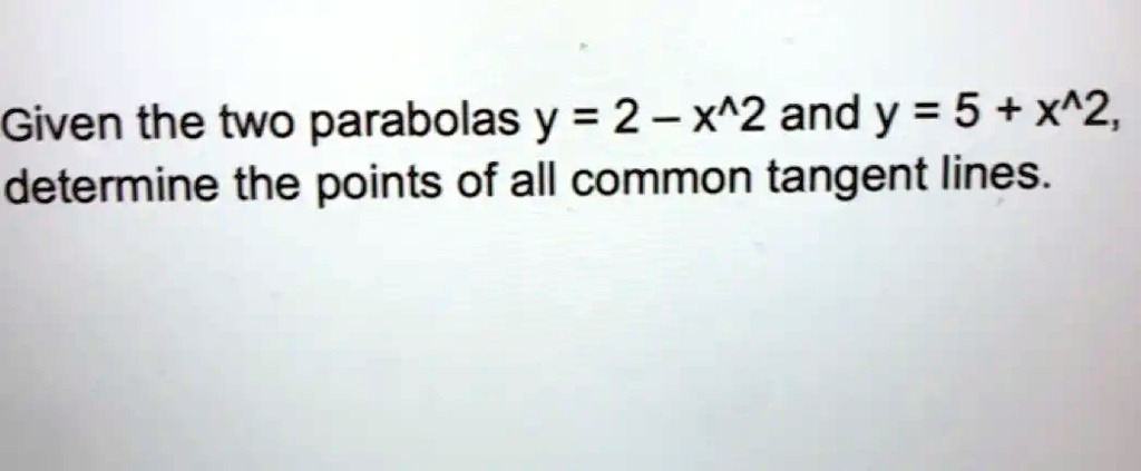 SOLVED: Given the two parabolas y = 2 - x^2 andy = 5 + x^2, determine ...