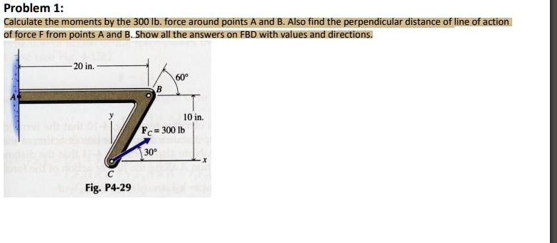 Problem 1: Calculate the moments by the 300 lb. force around points A ...