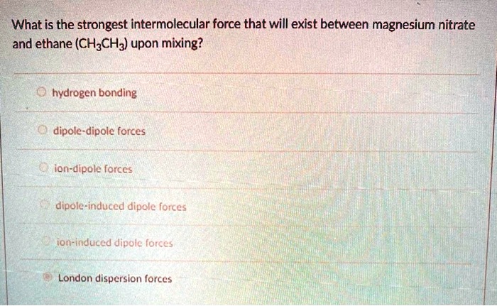 What is the strongest intermolecular force that will exist between ...