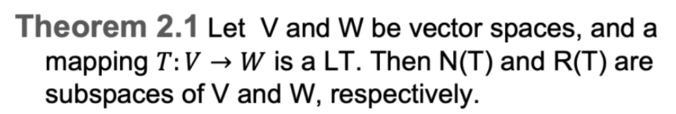 Theorem 2.1 Let V and W be vector spaces, and a mapping T: V →W is a LT. Then N(T) and R(T) are ...