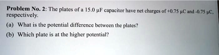 SOLVED: Problem No. 2: The plates ofa 15.0 AF capacitor have net ... SOLVED: Problem No. 2: The plates ofa 15.0 AF capacitor have net ...
