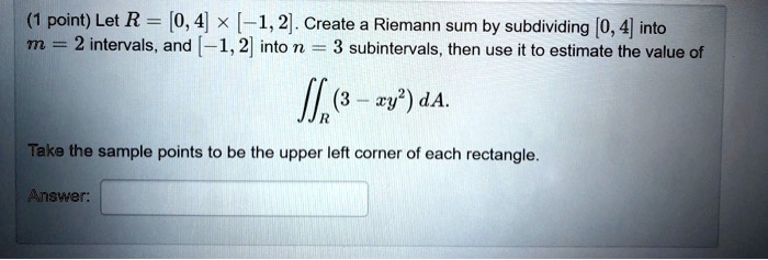 point let r 04 x 12 create a riemann sum by subdividing 04 into 2 intervals and 12 into n 3 ...