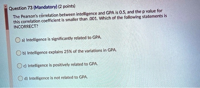 SOLVED: Question 73 (Mandatory) (2 points) and GPA is 0.5,and the p ...
