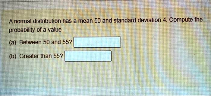 SOLVED: A normal distribution has a mean 50 and standard deviation 4 ...