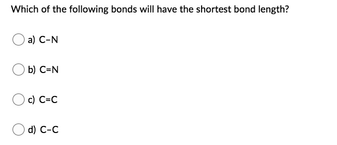 which of the following bonds will have the shortest bond length a c n b ...
