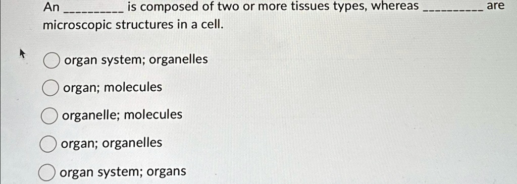 An is composed of two or more tissues types, whereas are microscopic ...
