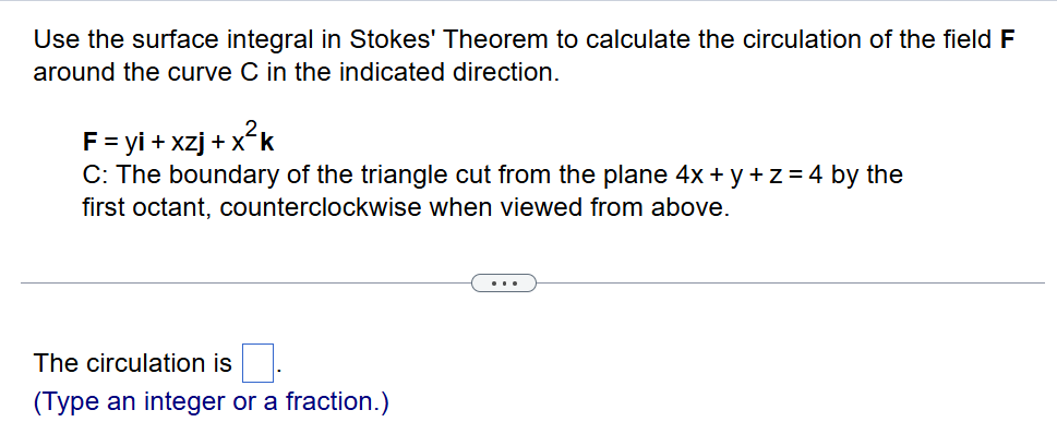 Use the surface integral in Stokes' Theorem to calculate the circulation of the field 𝐅 around ...