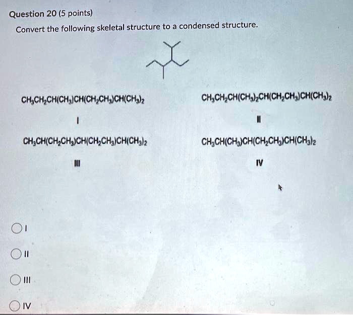 SOLVED:Question 20 (5 points) Convert the following skeletal structure to a condensed structure ...