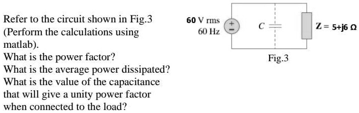 Refer to the circuit shown in Fig.3 (Perform the calculations using matlab). What is the power ...
