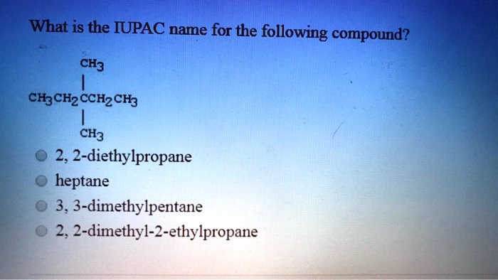 SOLVED: What is the IUPAC name for the following compound? CH3 CH3CH2CCH2CH3 CH3 2,2 ...