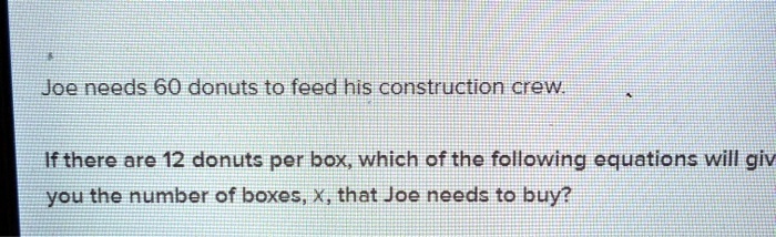 Joe needs 60 donuts to feed his construction crew. If there are 12 ...
