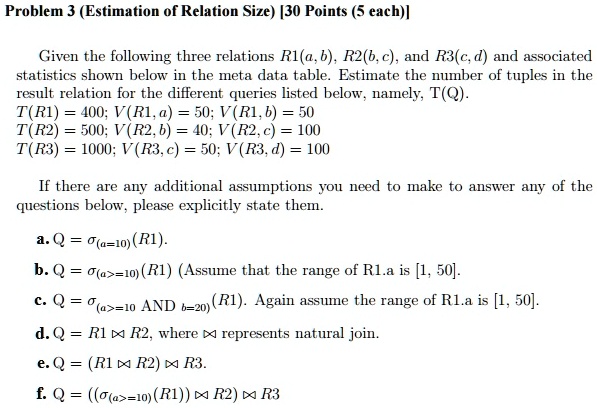 Problem 3 (Estimation of Relation Size) [30 Points (5 each)] Given the following three relations ...