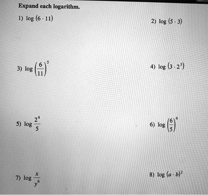 SOLVED: Expand each logarithm. 1) log (6 . 11) 2) log (5 . 3) 3) log () log (3 .2*) 2' 5) log ...