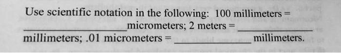 use scientific notation in the following 100 millimeters micrometers 2 ...